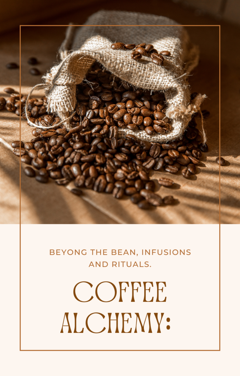 Coffee Alchemy: Beyond the Bean—Infusions, Rituals, and Brews ...